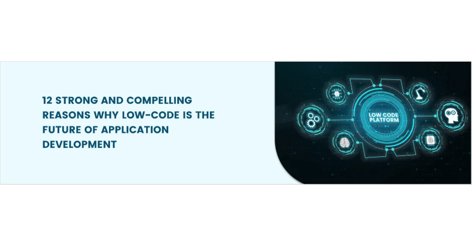 Future of App Development: 12 Compelling Reasons Why Low-Code Prevails